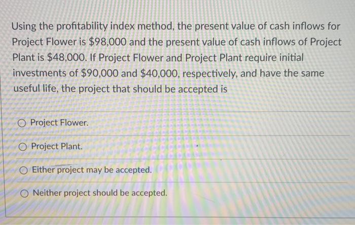 Solved Using the profitability index method, the present | Chegg.com