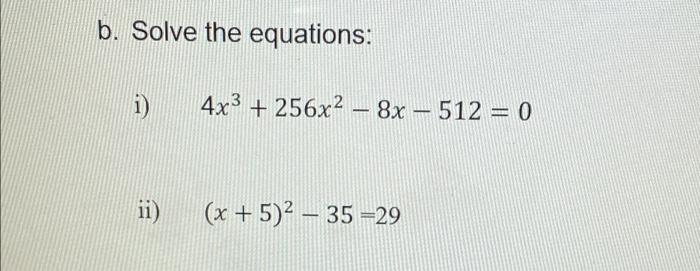 Solved b. Solve the equations: i) 4x3 + 256x2 – 8x – 512 = 0 | Chegg.com