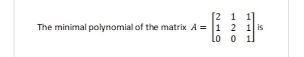 Solved (2 1 1] The minimal polynomial of the matrix A = 1 2 | Chegg.com
