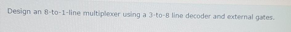 Solved Design an 8-to-1-line multiplexer using a 3-to-8 line | Chegg.com