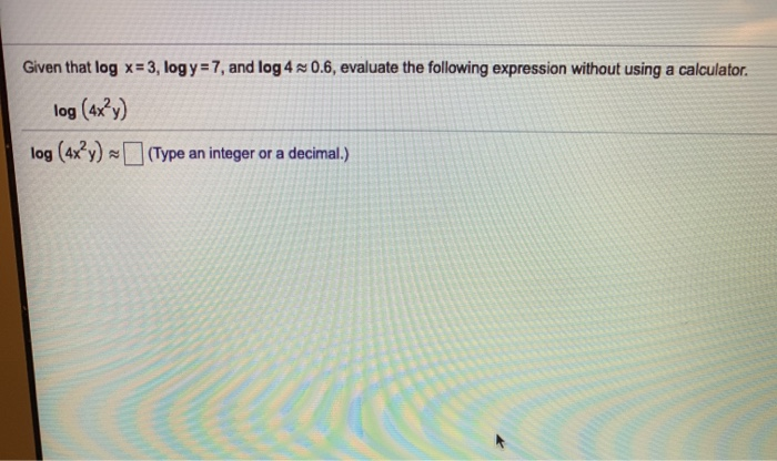 Solved Given that log x= 3, log y=7, and log 4 0.6, evaluate | Chegg.com