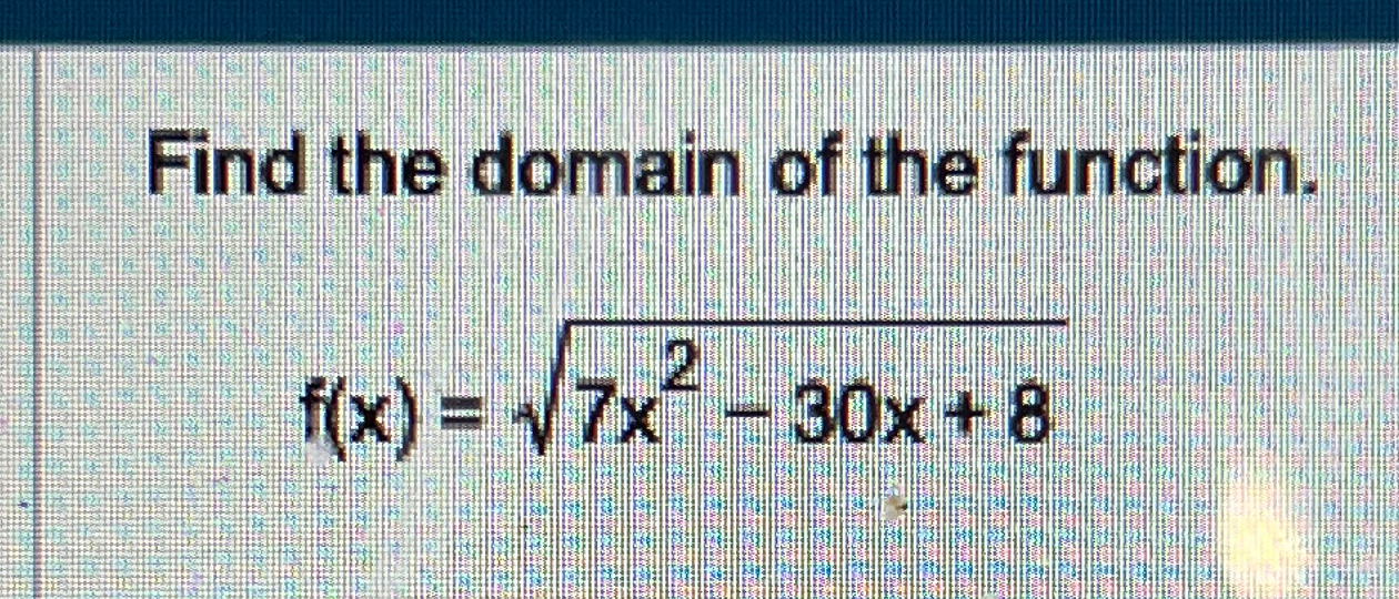 Solved Find the domain of the function.f(x)=7x2-30x+82 | Chegg.com