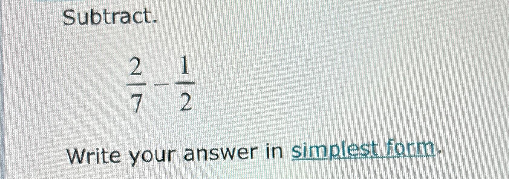 Solved Subtract.27-12Write your answer in simplest form. | Chegg.com