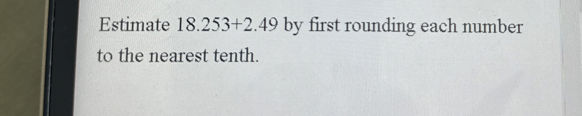 Solved Estimate 18.253+2.49 ﻿by first rounding each number | Chegg.com
