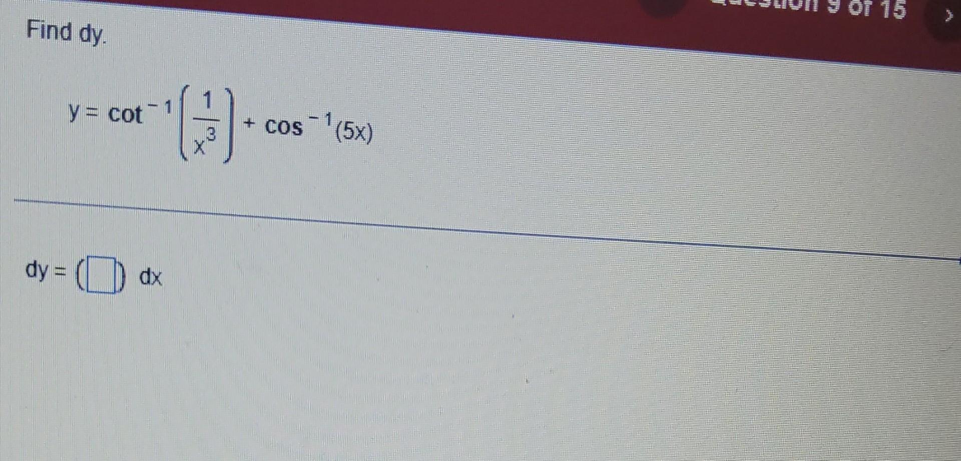 Solved Find dy. y=cot−1(x31)+cos−1(5x) dy=dxFind dy | Chegg.com