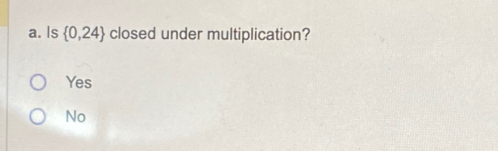 Solved a. ﻿Is {0,24} ﻿closed under multiplication?YesNo | Chegg.com