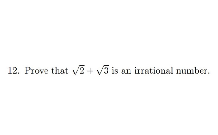 Solved 12. Prove that V2+ V3 is an irrational number. | Chegg.com