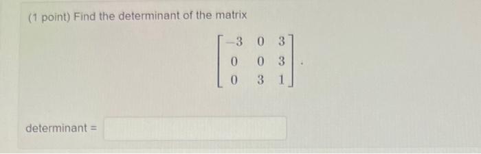 Solved (1 point) Find the determinant of the matrix | Chegg.com