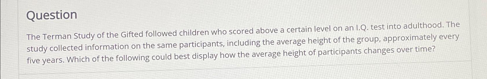 Solved QuestionThe Terman Study of the Gifted followed | Chegg.com