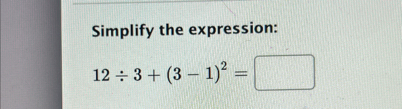 Solved Simplify the expression:12÷3+(3-1)2= | Chegg.com