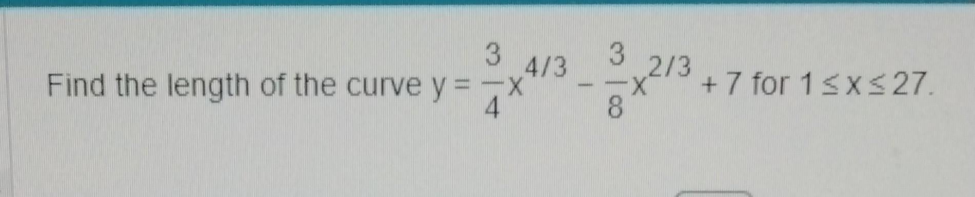 Solved Find the length of the curve y=43x4/3−83x2/3+7 for | Chegg.com