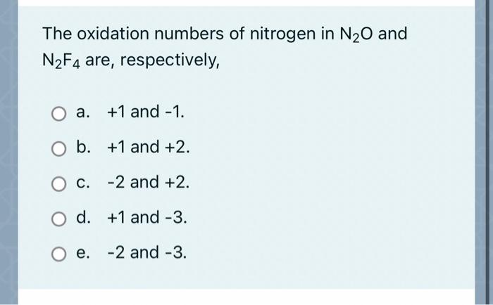 Solved The oxidation numbers of nitrogen in N2O and N2 F4 | Chegg.com