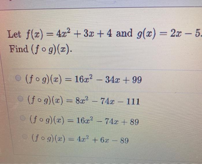 Solved Let f(x) = 4x2 + 3x + 4 and g(x) = 2x - 5 . Find | Chegg.com