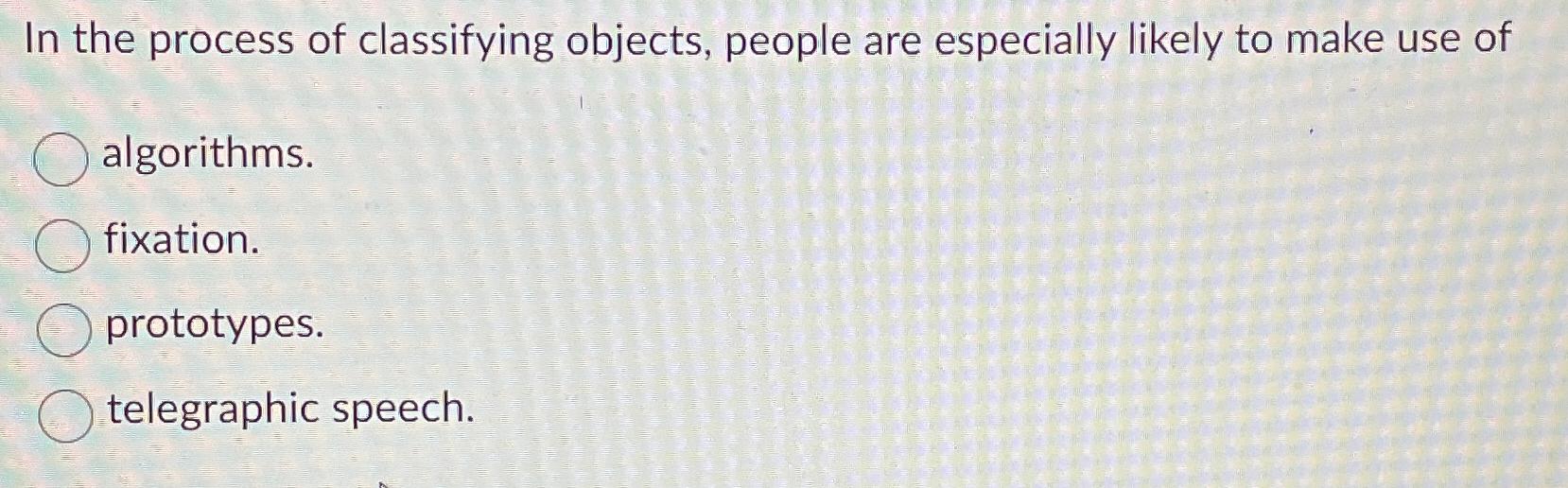 Solved In the process of classifying objects, people are | Chegg.com