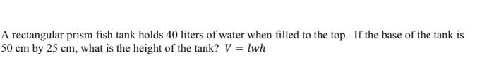 Solved A rectangular prism fish tank holds 40 liters of | Chegg.com