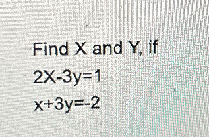 Solved Find x ﻿and Y, ﻿if2x-3y=1x+3y=-2 | Chegg.com