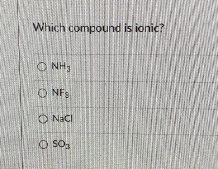 Solved Which compound is ionic? O NH3 O NF3 O Naci O SO3 | Chegg.com