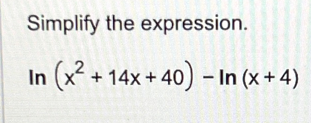 Solved Simplify the expression.ln(x2+14x+40)-ln(x+4) | Chegg.com