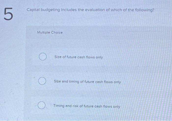 Solved Capital budgeting includes the evaluation of which of | Chegg.com