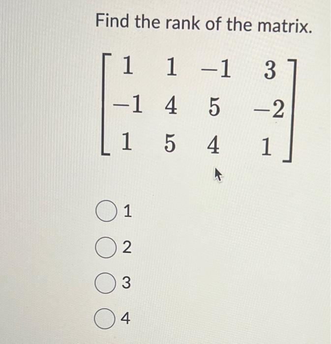 Solved Find the rank of the matrix. ⎣⎡1−11145−1543−21⎦⎤ 1 2 | Chegg.com