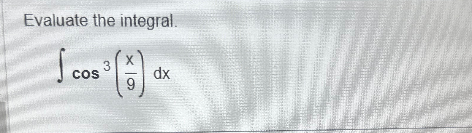 Solved Evaluate the integral.∫﻿﻿cos3(x9)dx | Chegg.com
