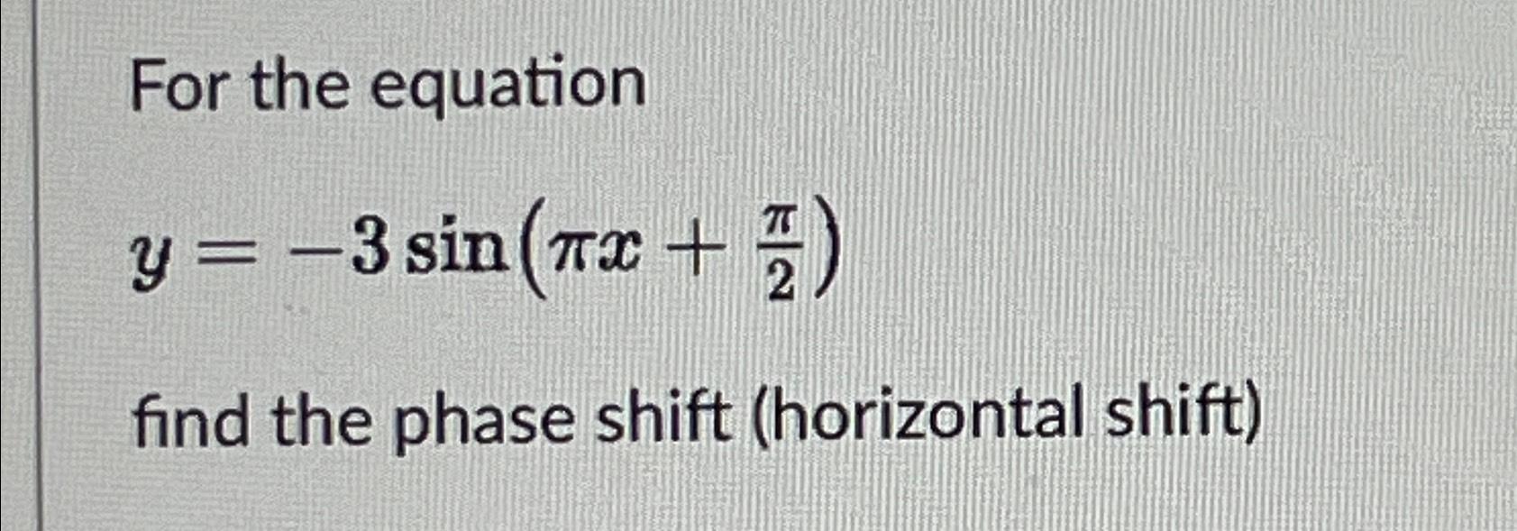 Solved For the equationy=-3sin(πx+π2)find the phase shift | Chegg.com