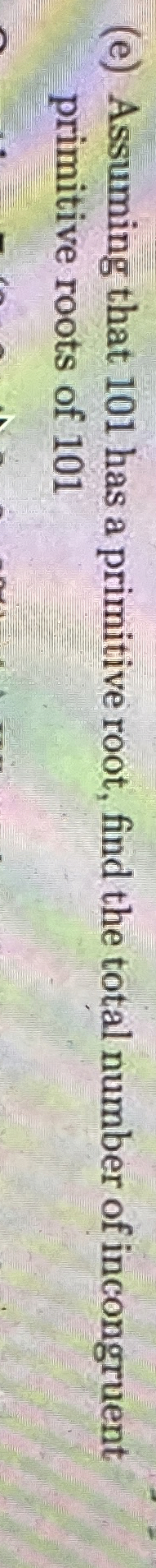 Solved (e) ﻿Assuming that 101 ﻿has a primitive root, find | Chegg.com
