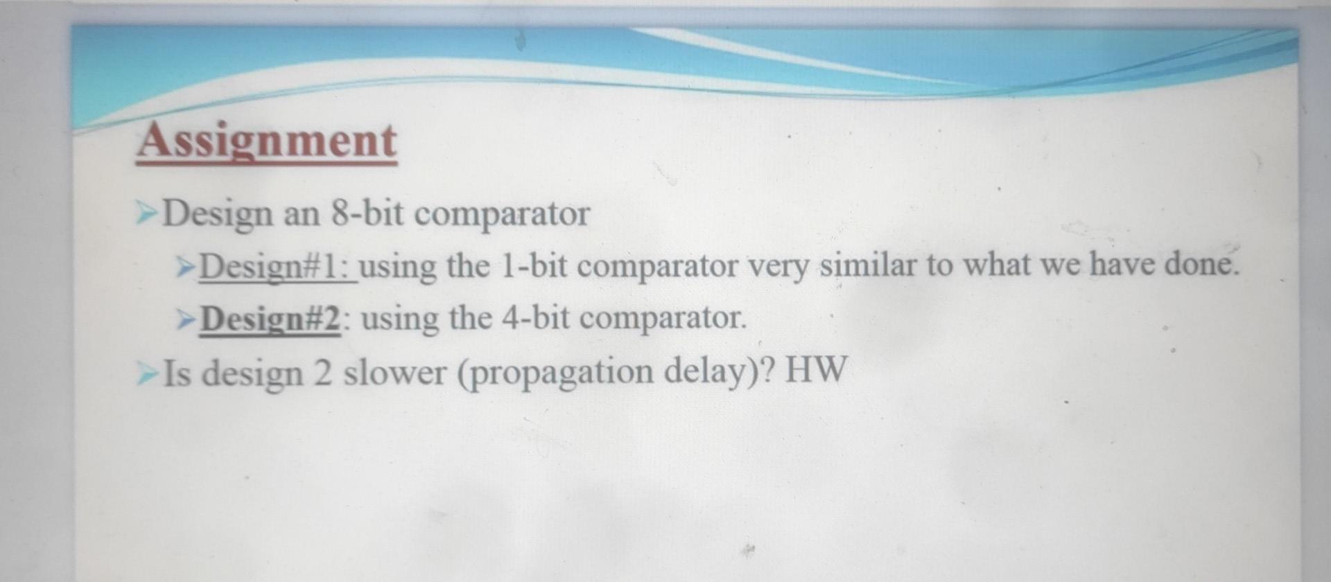 Solved Assignment > Design an 8-bit comparator >Design#1: | Chegg.com