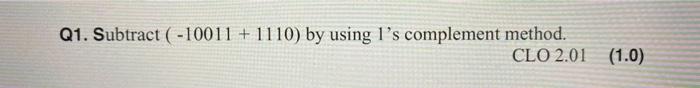 Solved Q1. Subtract (−10011+1110) by using l's complement | Chegg.com