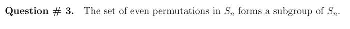 Solved Question # 3. The set of even permutations in Sn | Chegg.com