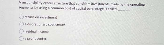 Solved A responsibility center structure that considers | Chegg.com