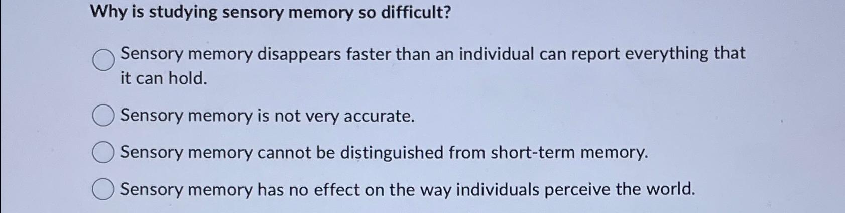 Solved Why is studying sensory memory so difficult?Sensory | Chegg.com