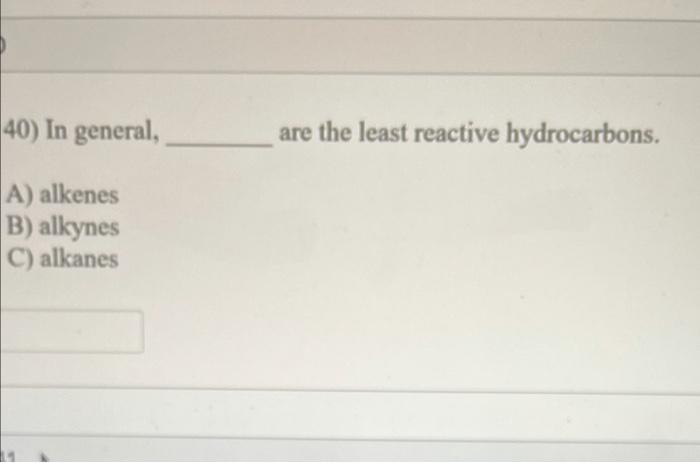 Solved 40) In general, are the least reactive hydrocarbons. | Chegg.com