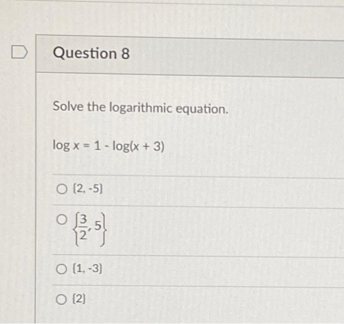 Solved Solve the logarithmic equation. logx=1−log(x+3) \{2, | Chegg.com