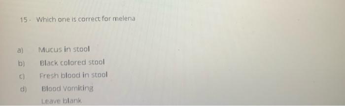 Solved 15. Which one is correct for melena a) Mucus in stool | Chegg.com