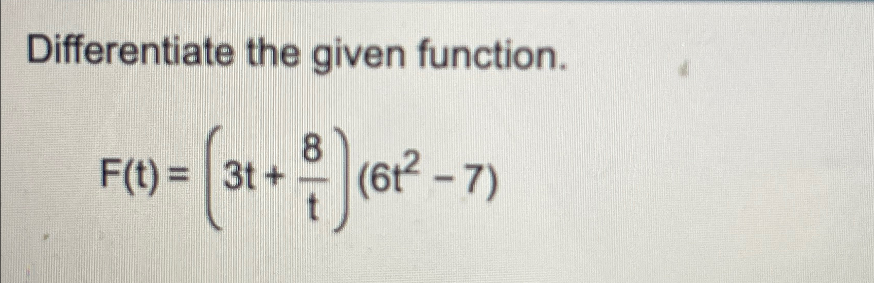 Solved Differentiate the given function.F(t)=(3t+8t)(6t2-7) | Chegg.com