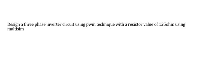 Solved Design a three phase inverter circuit using pwm | Chegg.com