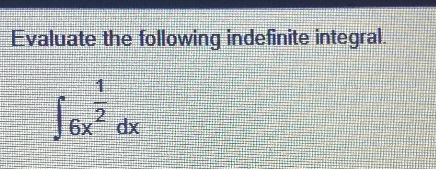 Solved Evaluate the following indefinite integral.∫﻿﻿6x12dx | Chegg.com