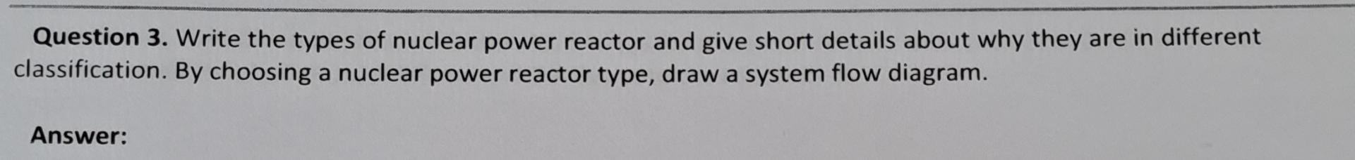 Solved Write the types of nuclear power reactor and give | Chegg.com