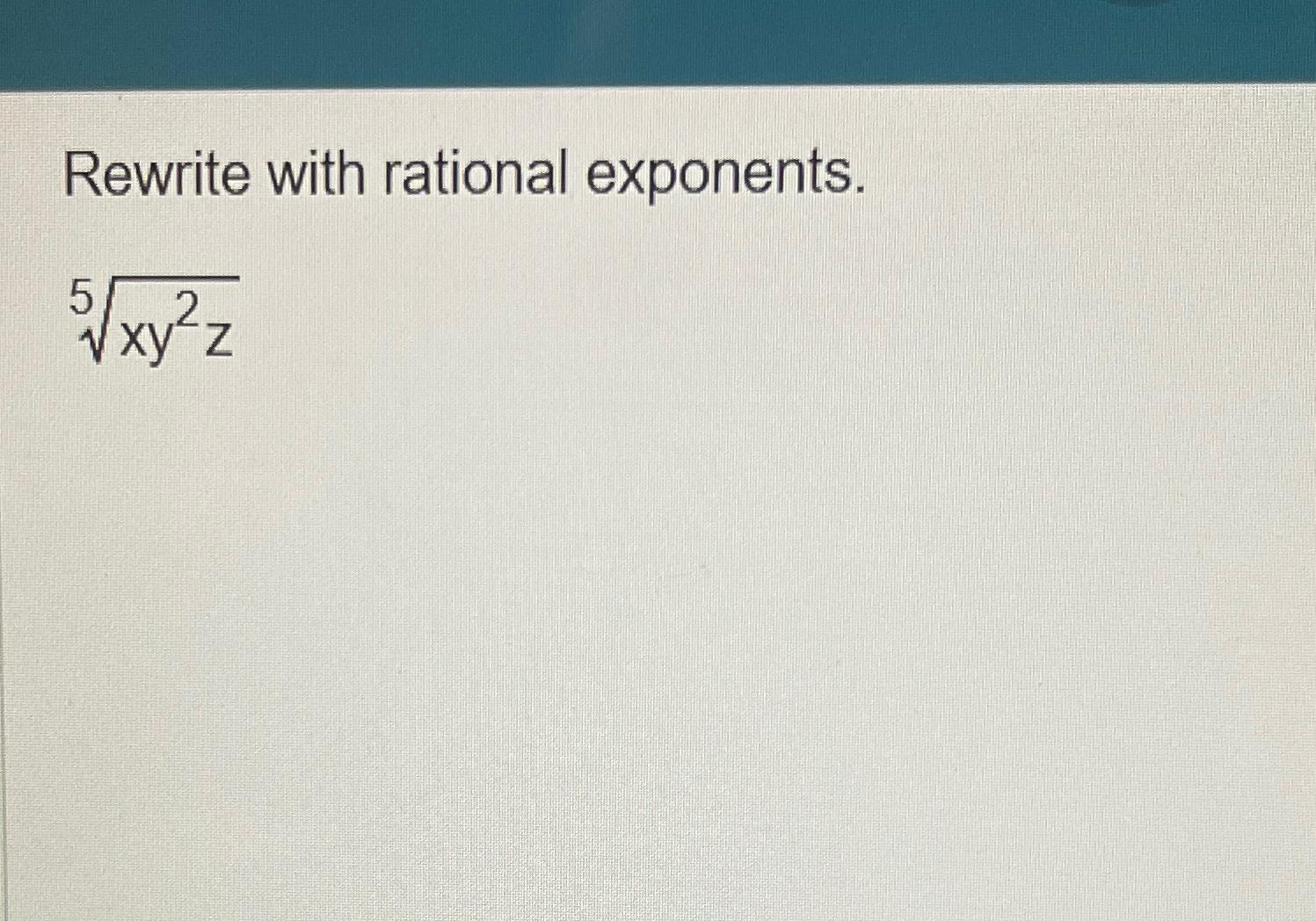 Solved Rewrite with rational exponents.xy2z5 | Chegg.com
