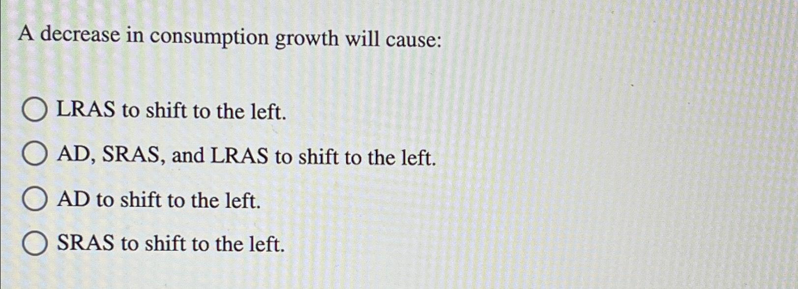 Solved A decrease in consumption growth will cause:LRAS to | Chegg.com
