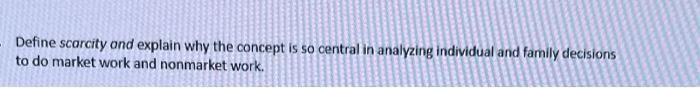 Solved Define scarcity and explain why the concept is so | Chegg.com