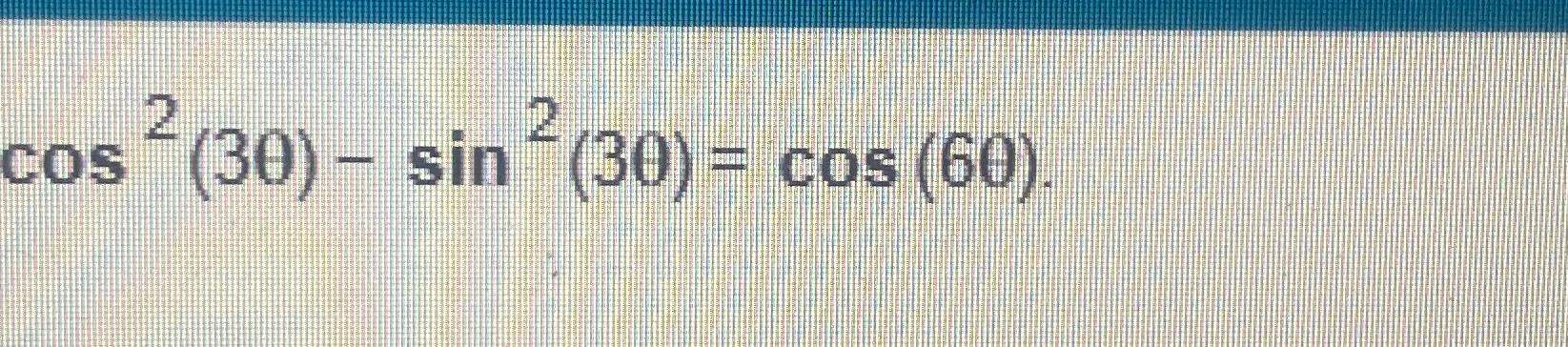 Solved cos2(3θ)-sin2(3θ)=cos(6θ) | Chegg.com