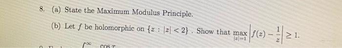 Solved 8. (a) State the Maximum Modulus Principle. (b) Let f | Chegg.com