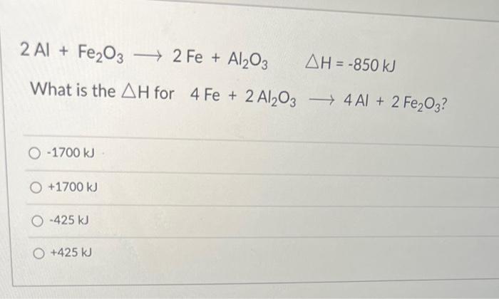 Solved 2 Al + Fe2O3 + 2 Fe + Al2O3 AH = -850 kJ What is the | Chegg.com