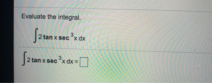 Solved Evaluate the integral. 2 tan x sec 3x dx ſztanx [2 | Chegg.com