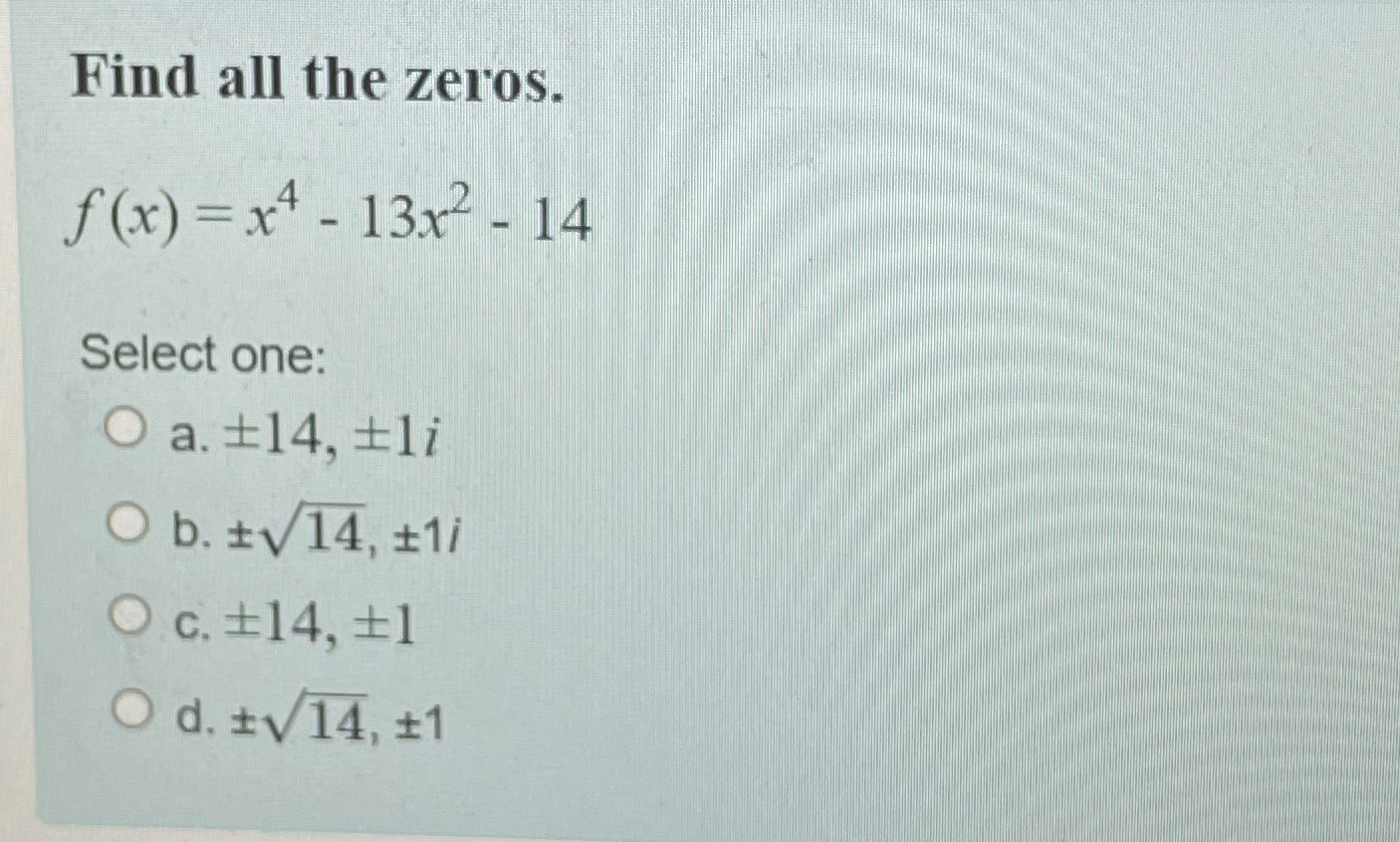 Solved Find all the zeros.f(x)=x4-13x2-14Select | Chegg.com