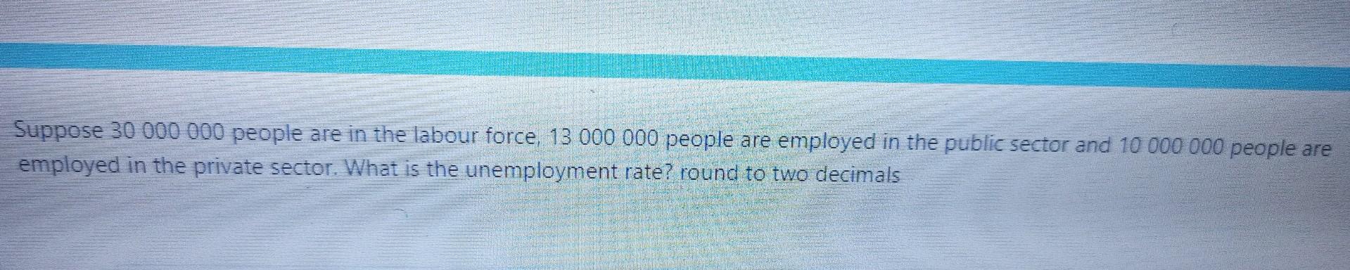Solved Suppose 30000000 people are in the labour force, | Chegg.com