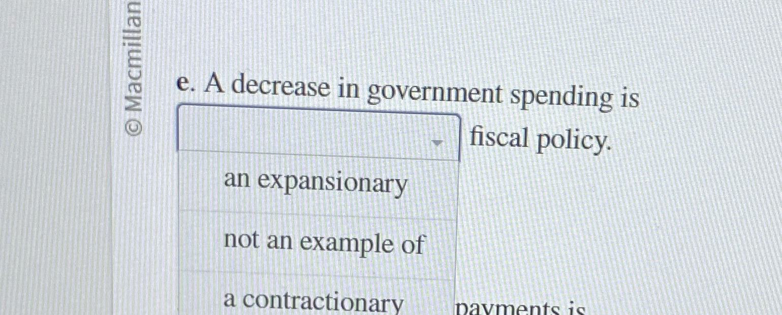Solved e. ﻿A decrease in government spending is ﻿fiscal | Chegg.com