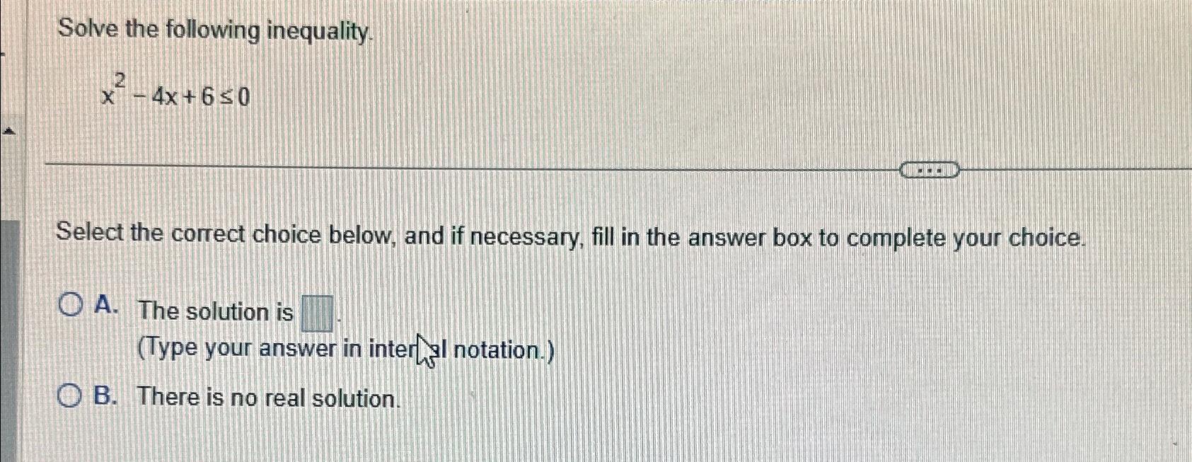 Solved Solve the following inequality.x2-4x+6≤0Select the | Chegg.com